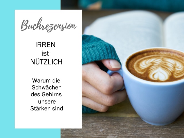 Irren ist nützlich! Warum die Schwächen des Gehirns unsere Stärken sind!